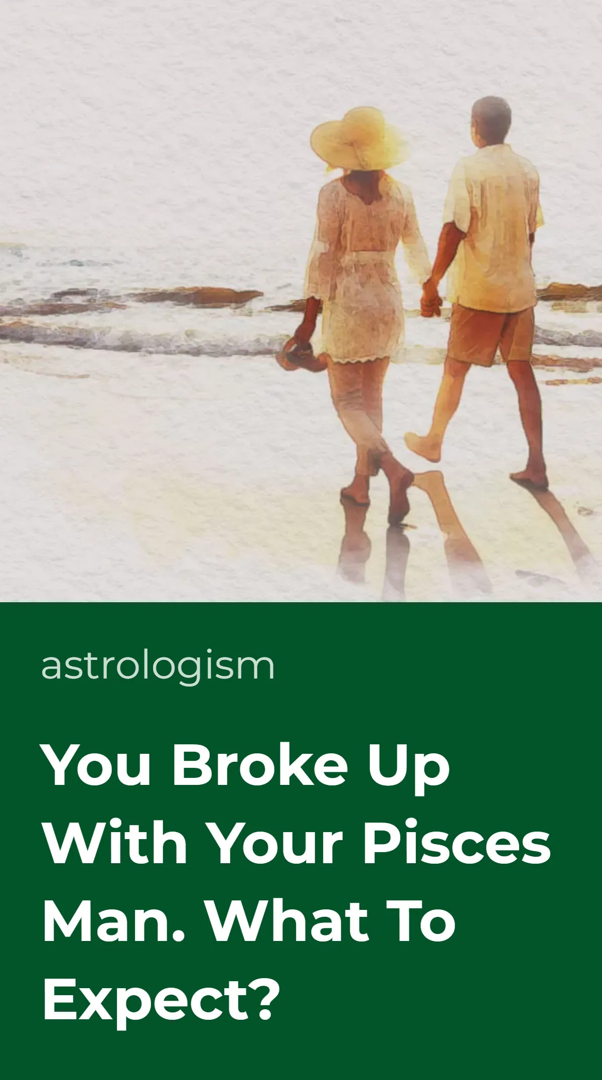 You Broke Up With Your Pisces Man. What To Expect? • Astrologism