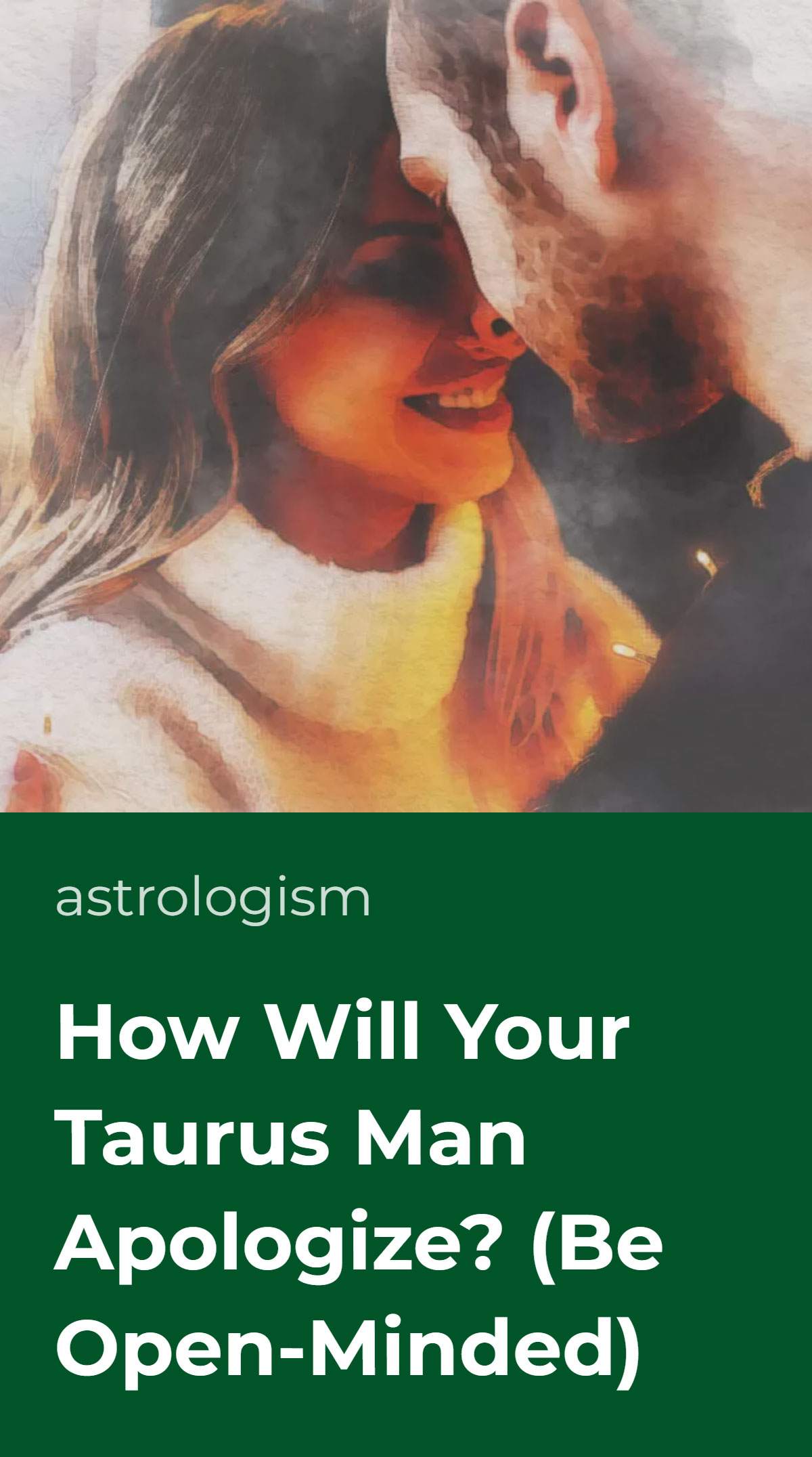 How Will Your Taurus Man Apologize? (Be Open-Minded) • Astrologism